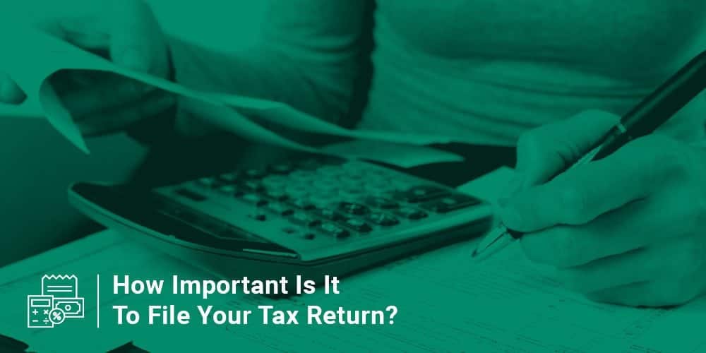 How Important Is It To File Your Tax Return? | Ginsberg Gingras