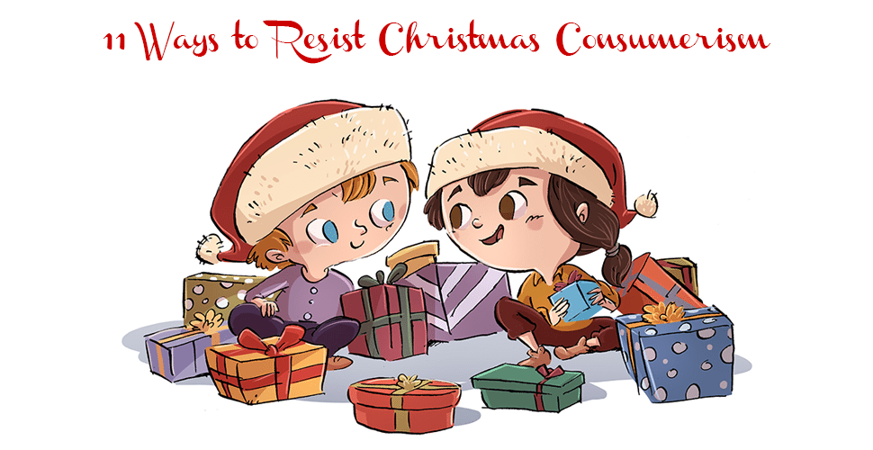 11 Ways to Resist Christmas Consumerism | Ginsberg Gingras